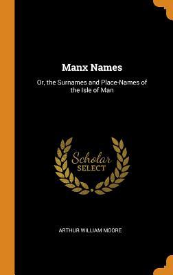 Manx Names: Or, the Surnames and Place-Names of the Isle of Man by A.W ...