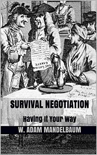 SURVIVAL NEGOTIATION: Having It Your Way by W. Adam Mandelbaum | Goodreads