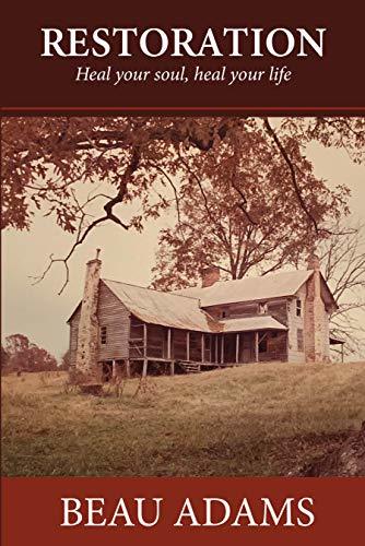 Restoration: Heal Your Soul, Heal Your Life by Beau Adams | Goodreads