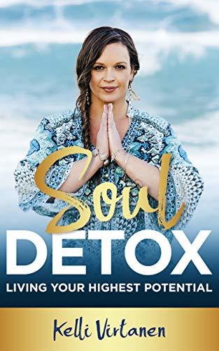 Soul Detox: Living Your Highest Potential by Kelli Virtanen | Goodreads