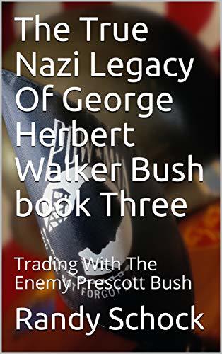Nazi George Herbert Walker Bush Book Three: Nazi Prescott Bush by Randy ...