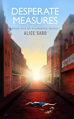 Desperate Measures (A Changed World Book 5) by Alice Sabo | Goodreads