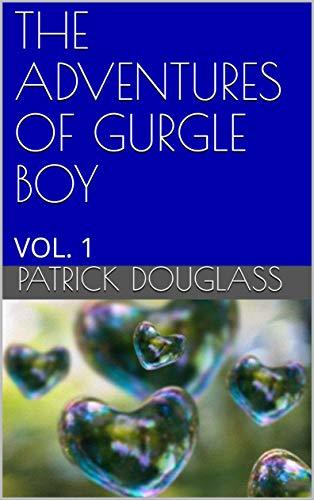THE ADVENTURES OF GURGLE BOY: VOL. 1 by Patrick Douglass | Goodreads