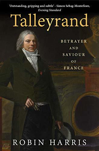 Talleyrand: Betrayer and Saviour of France by Robin Harris | Goodreads