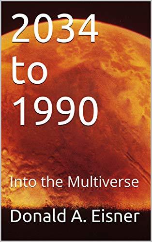 2034 to 1990: Into the Multiverse by Donald A. Eisner | Goodreads