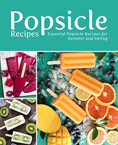 Popsicle Recipes: Essential Popsicle Recipes for Summer and Spring by ...
