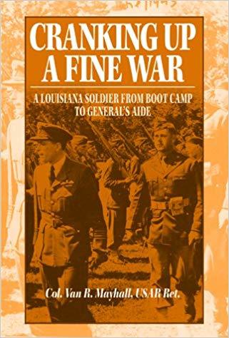 Cranking Up a Fine War: A Louisiana Soldier from Boot Camp to General's ...
