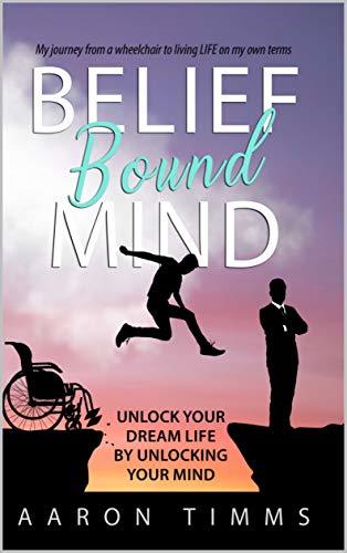 Belief Bound Mind: Unlock Your Dream Life By Unlocking Your Mind by ...