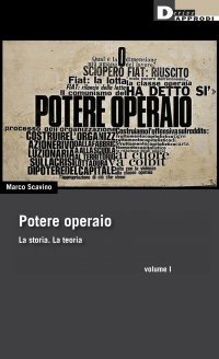 Potere Operaio. La storia. La teoria Vol. I by Marco Scavino | Goodreads