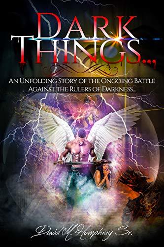 Dark Things...: An Unfolding Story of the Ongoing Battle Against the ...