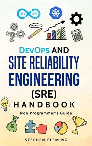 DevOps and Site Reliability Engineering (SRE) Handbook : Non-Programmer’s Guide by Stephen ...
