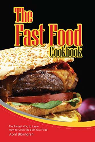 The Fast Food Cookbook: The Fastest Way to Learn How to Cook the Best ...