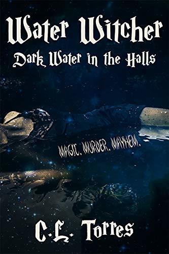 Water Witcher: Dark Water in the Halls by C.L. Torres | Goodreads