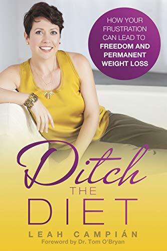 Ditch the Diet: How Your Frustration Can Lead to Freedom and Permanent Weight Loss by Leah ...