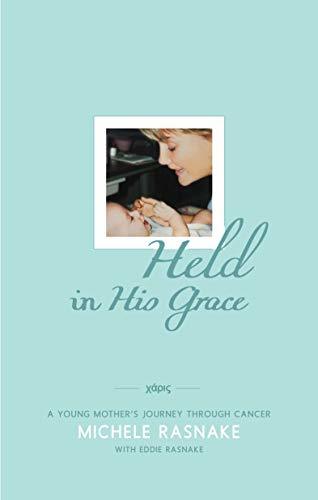 Held In His Grace: A Young Mother's Journey Through Cancer by Michele ...