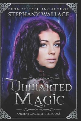 Unwanted Magic (Ancient Magic, #3) by Stephany Wallace | Goodreads