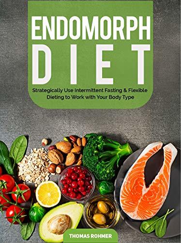 Endomorph Diet: Strategically Use Intermittent Fasting and Flexible ...