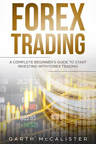 Forex Trading: A Complete Beginner's Guide To Start Investing With ...