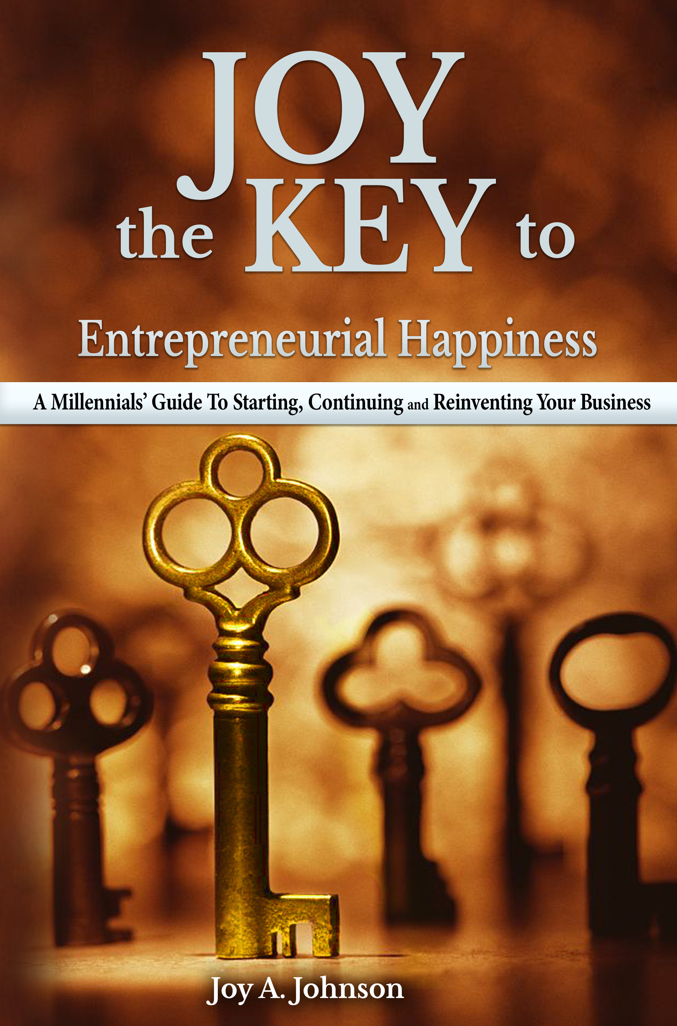 JOY, the KEY to Entrepreneurial Happiness: A Millennials' Guide to ...