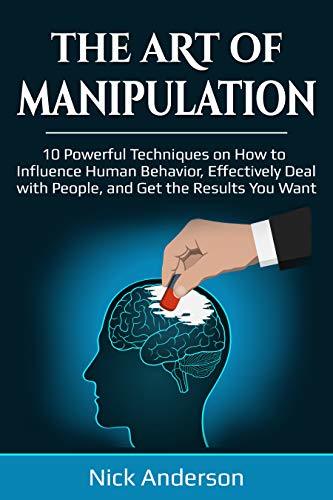 The Art of Manipulation: 10 Powerful Techniques on How to Influence ...