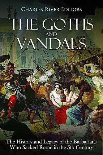 The Goths and Vandals: The History and Legacy of the Barbarians Who ...