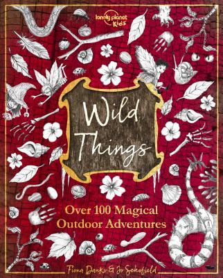 Wild Things: Over 100 Magical Outdoor Adventures by Jo Schofield ...