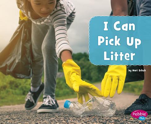 I Can Pick Up Litter (Helping the Environment) by Mari Schuh | Goodreads