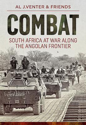 Combat: South Africa at War Along the Angolan Frontier by Al J. Venter ...