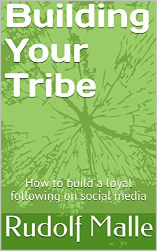 Building Your Tribe: How to build a loyal following on social media by ...