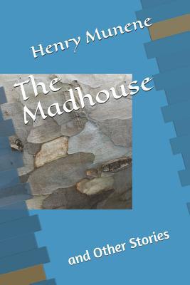 The Madhouse: And other stories by Henry Munene | Goodreads