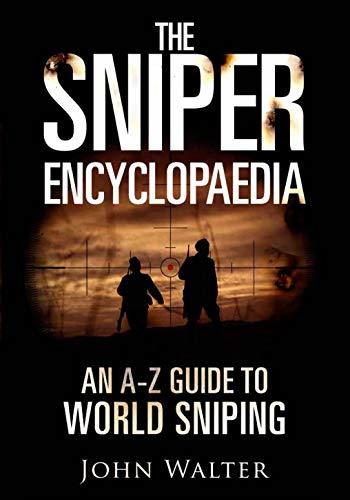 The Sniper Encyclopaedia: An A–Z Guide to World Sniping by John A ...