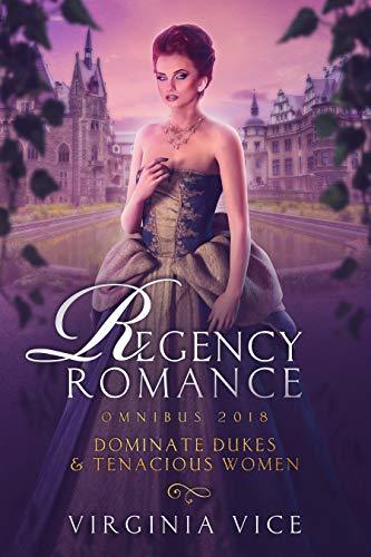 Regency Romance Omnibus 2018: Dominate Dukes & Tenacious Women by Virginia Vice | Goodreads