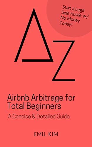 Airbnb Arbitrage for Total Beginners: A Concise & Detailed Guide by DaHyun Kim | Goodreads