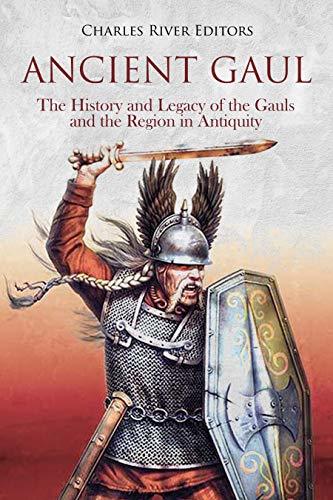 Ancient Gaul: The History and Legacy of the Gauls and the Region in ...
