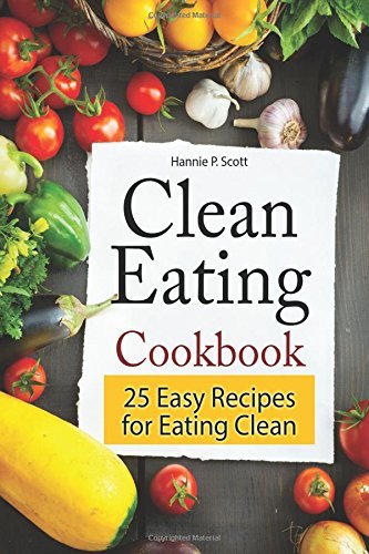 Clean Eating Cookbook: 25 Easy Recipes for Eating Clean by Hannie P ...