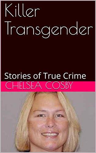 Killer Transgender: Stories of True Crime by Chelsea Cosby | Goodreads