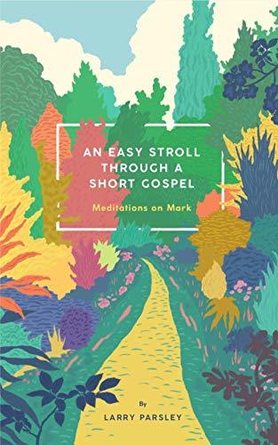An Easy Stroll Through a Short Gospel: Meditations on Mark by Larry ...