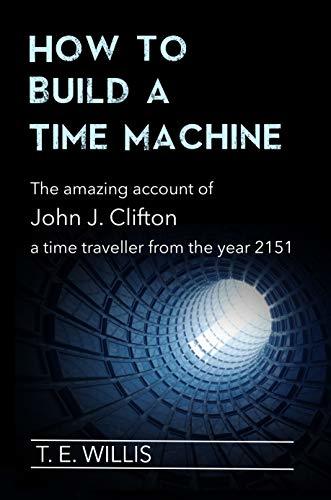 How to Build a Time Machine: The amazing account of John J. Clifton, a ...