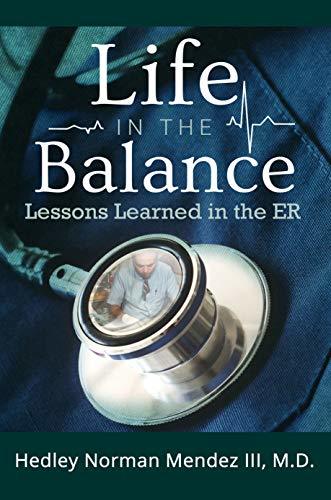 Life in the Balance: Lessons Learned in the ER by Hedley Mendez | Goodreads