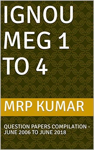 IGNOU MEG 1 TO 4: QUESTION PAPERS COMPILATION - JUNE 2006 TO JUNE 2018 ...