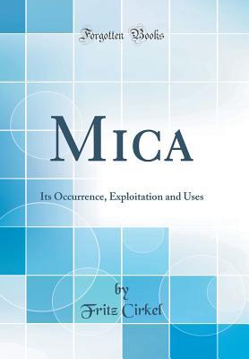Mica: Its Occurrence, Exploitation and Uses by Fritz Cirkel | Goodreads