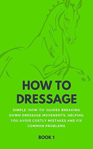 How To Dressage (Book 1): Simple 'How-To' Guides Breaking Down Dressage ...