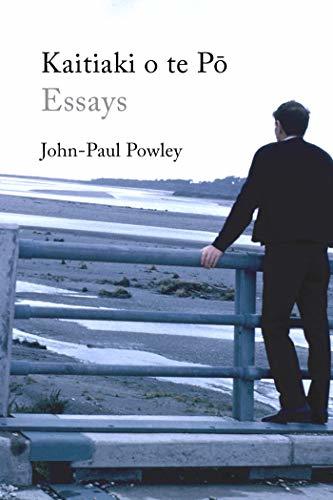Kaitiaki o te Pō: Essays by John-Paul Powley | Goodreads