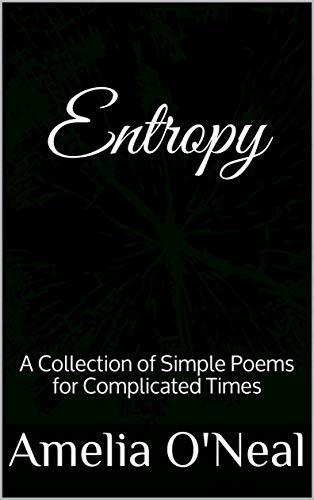 Entropy: A Collection of Simple Poems for Complicated Times by Amelia O ...