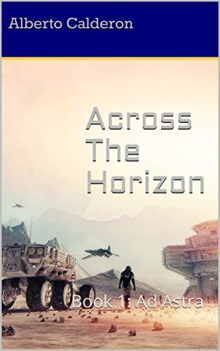Across The Horizon: Book 1: Ad Astra by Alberto Calderon | Goodreads