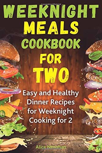 Weeknight Meals Cookbook for Two: Easy and Healthy Dinner Recipes for ...