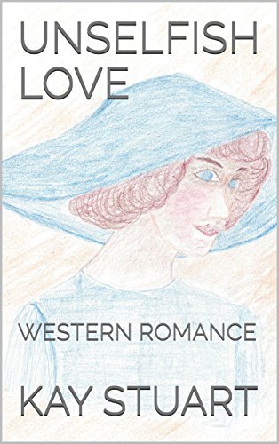 UNSELFISH LOVE: WESTERN ROMANCE by Kay Stuart | Goodreads