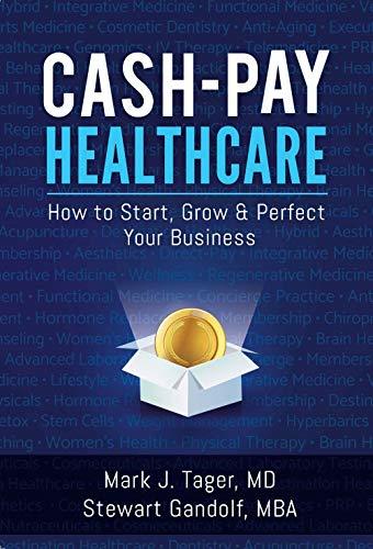 Cash-Pay Healthcare: How to Start, Grow & Perfect Your Business by Mark ...