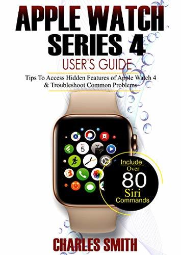 Apple Watch Series 4 User's Guide: Tips to Access Hidden Features of ...