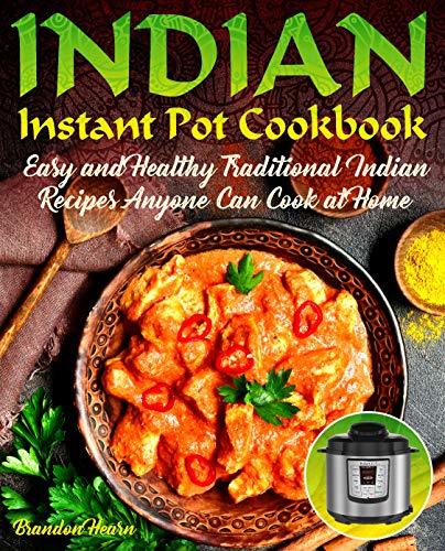 Indian Instant Pot Cookbook: Easy, Healthy Traditional Indian Recipes ...